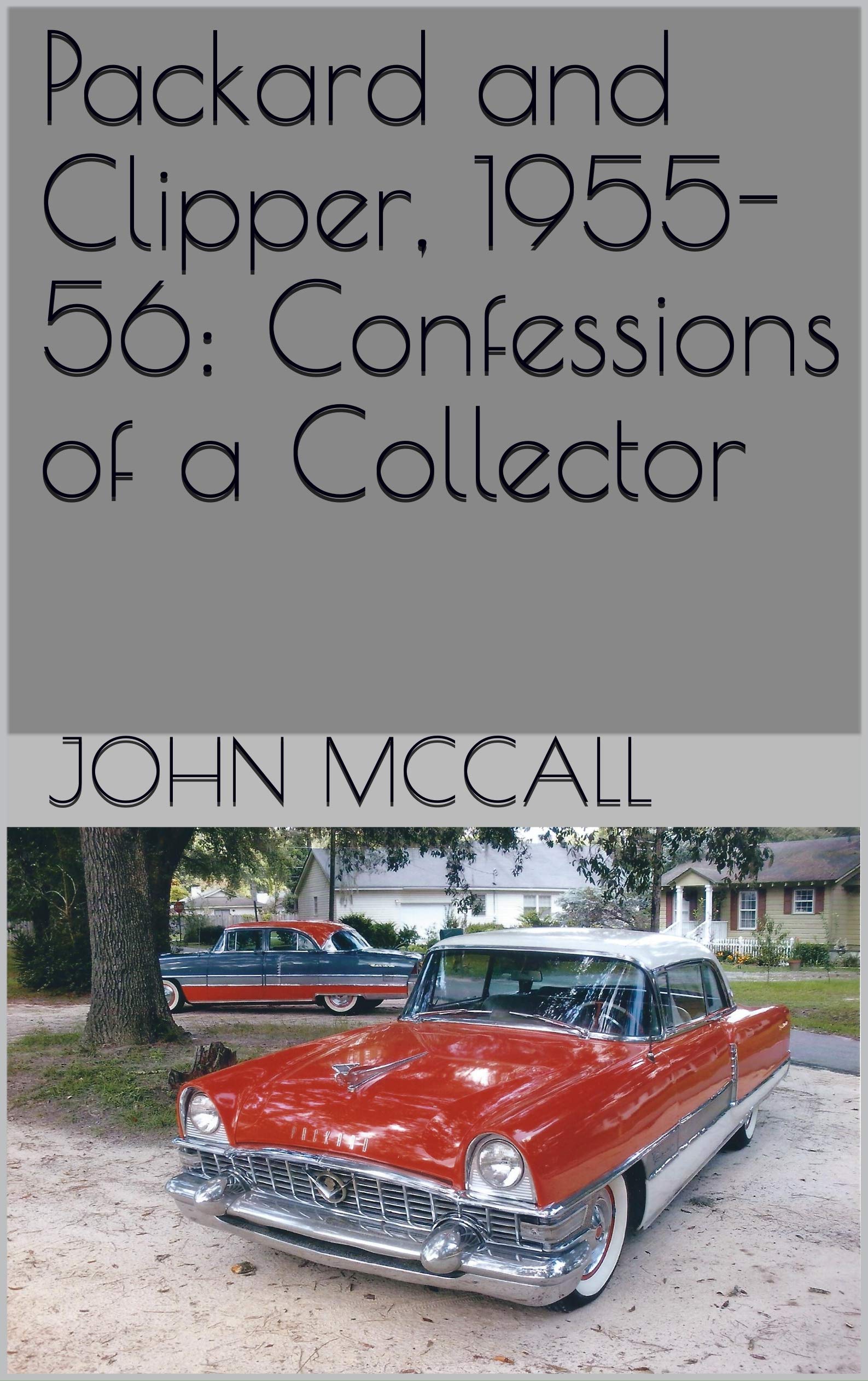 Packard and Clipper, 1955-56: Confessions of a Collector by John McCall ...