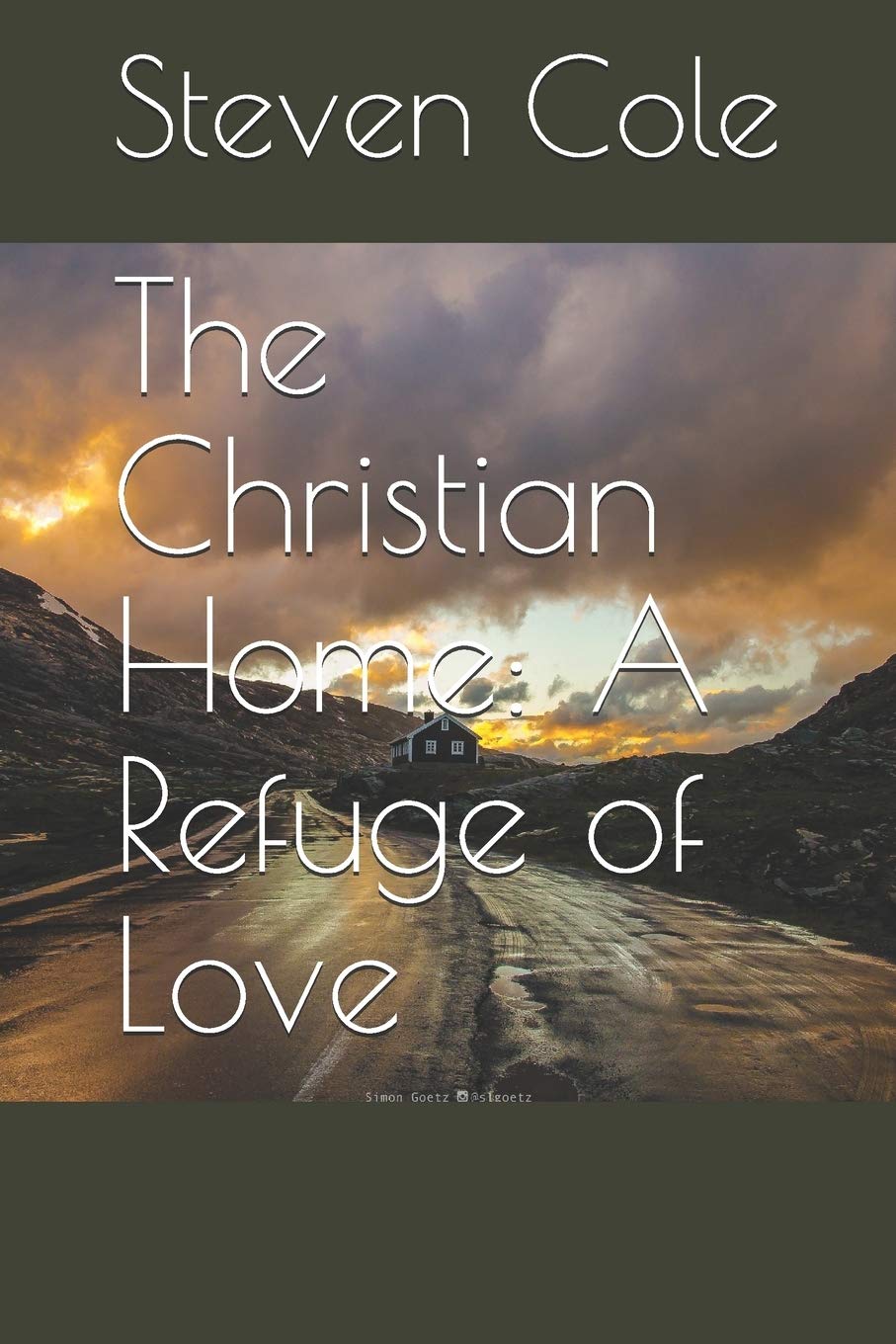 The Christian Home: A Refuge of Love by Steven J. Cole | Goodreads