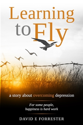 Learning to Fly: A story about overcoming depression by David E ...