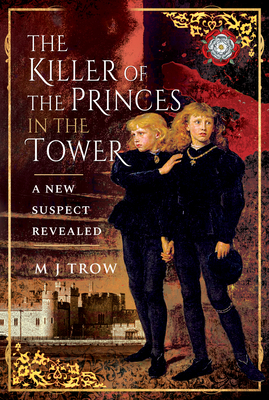 The Killer of the Princes in the Tower: A New Suspect Revealed by M.J ...