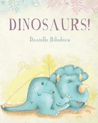 Dinosaurs! by Danielle Bilodeau | Goodreads