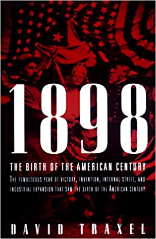 1898 : The Birth of the American Century by David Traxel | Goodreads