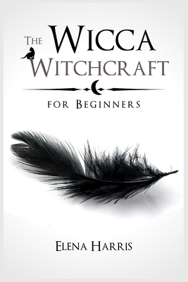 The Wicca Witchcraft for Beginners: The Ultimate guide to Witchcraft Religion. Learn all secrets ...