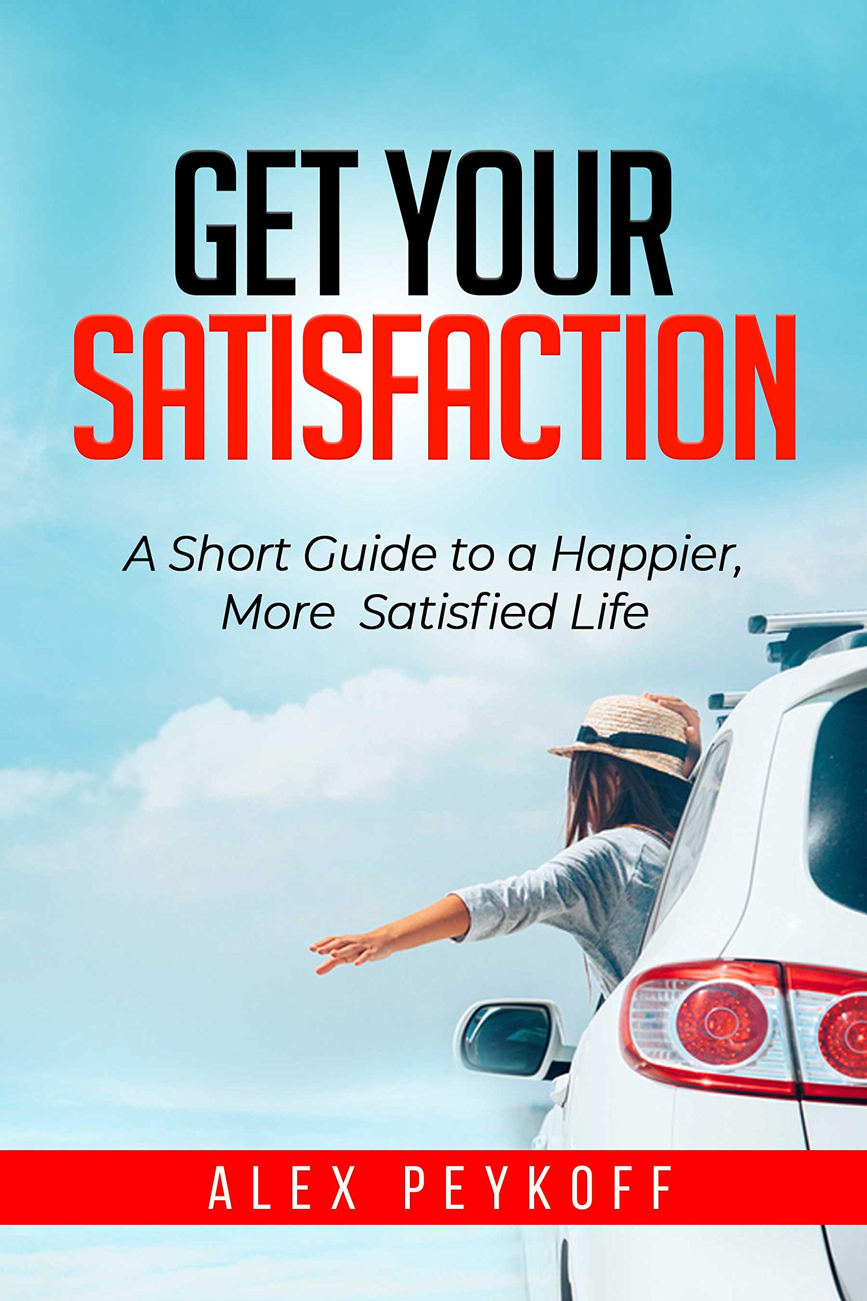 Get Your Satisfaction: A Short Guide to a Happier, more Satisfied Life ...