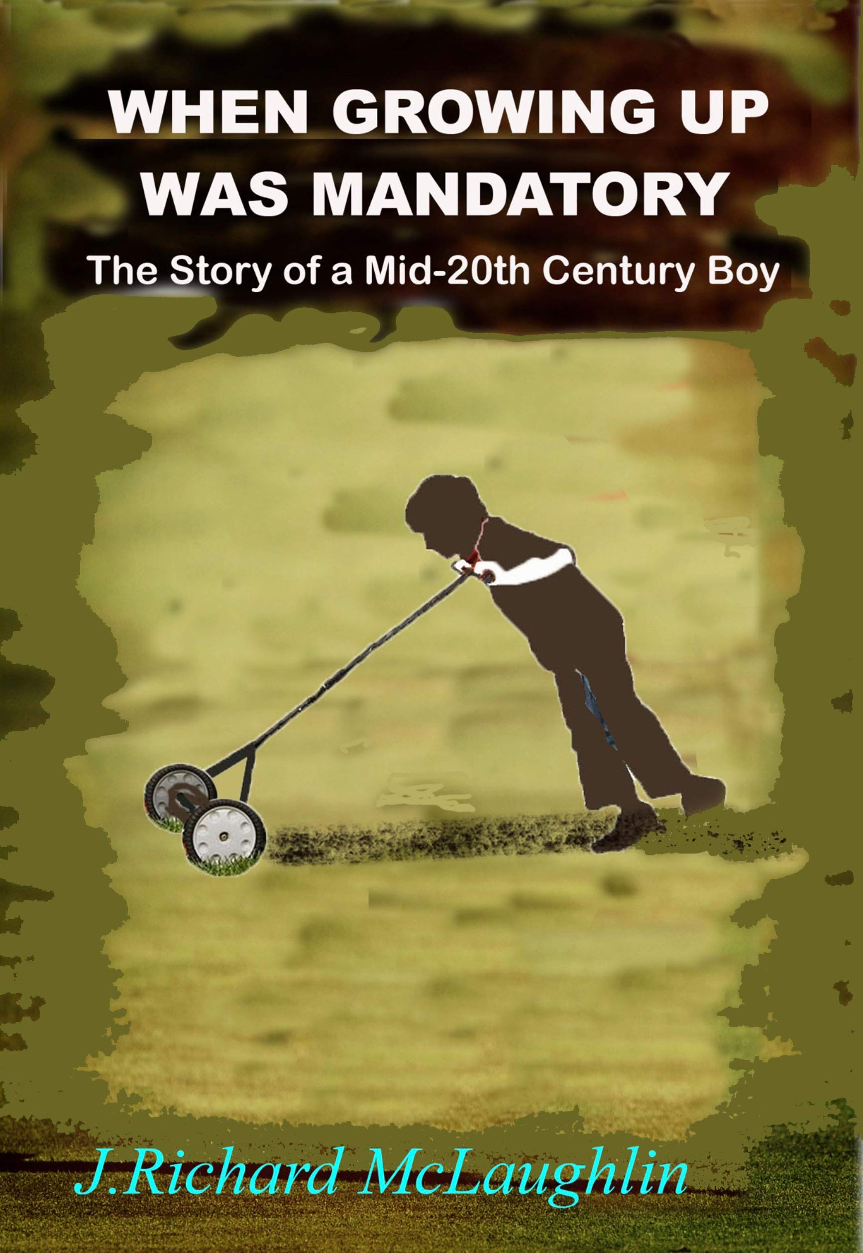 When Growing Up Was Mandatory: The True Story of a Mid-20th Century Boy ...