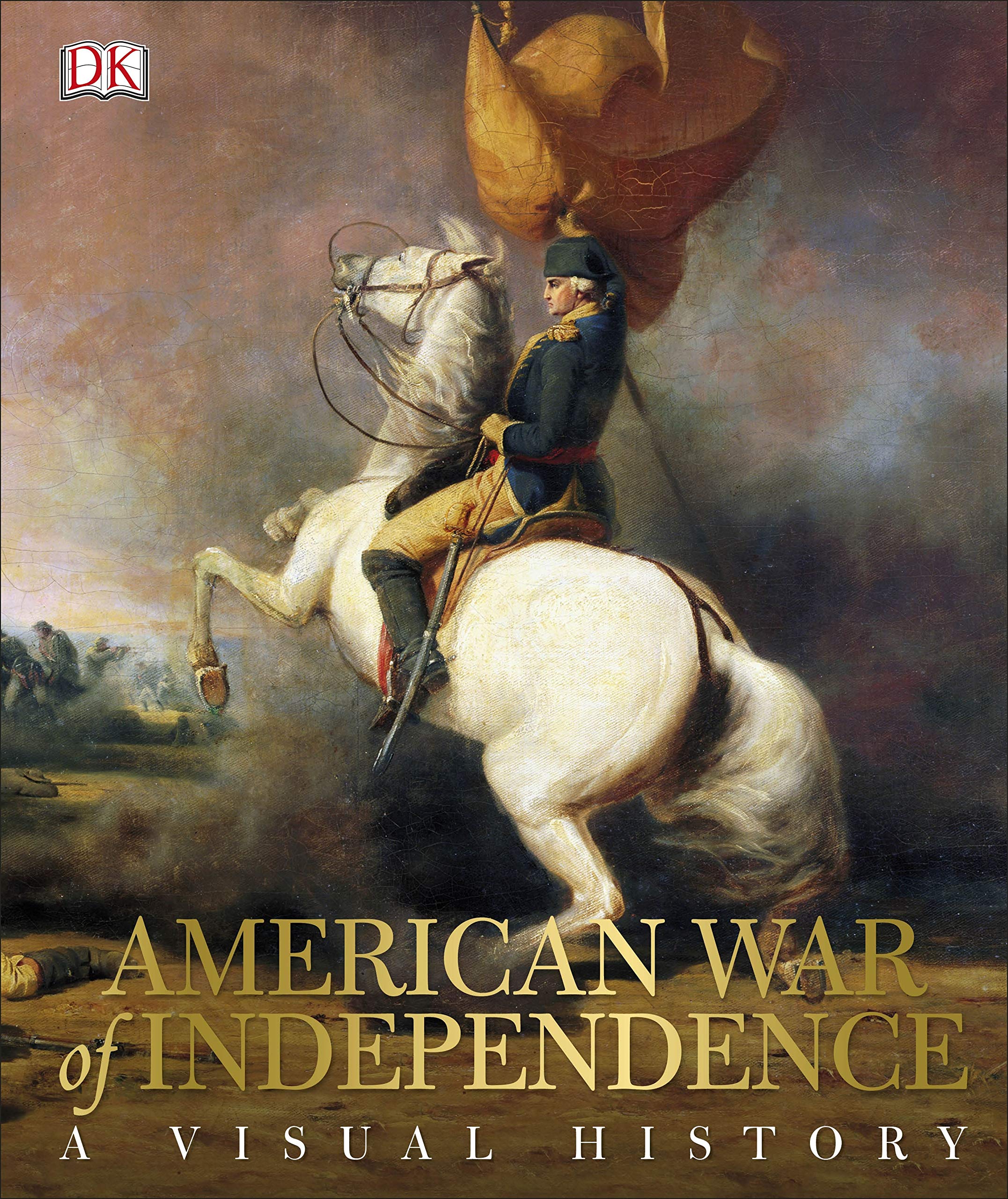 American War of Independence: A Visual History by D.K. Publishing ...