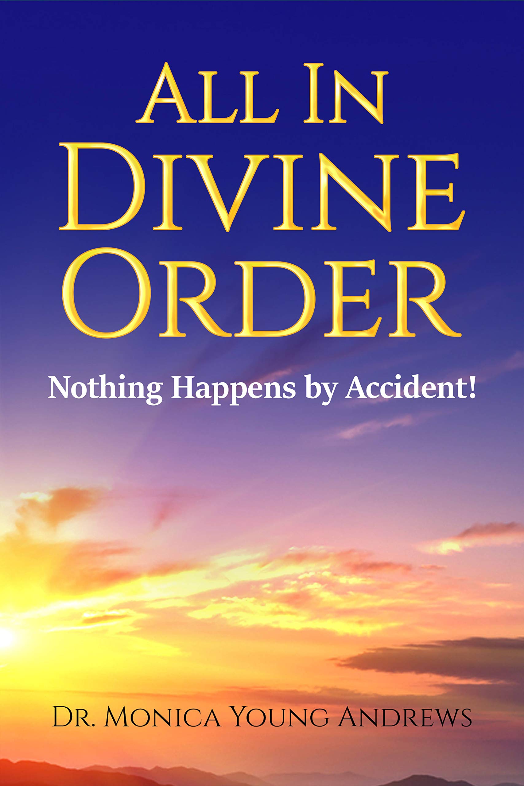 All in Divine Order: Nothing Happens by Accident! by Dr. Monica Young ...
