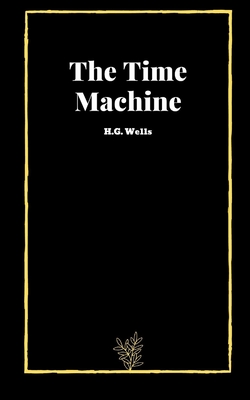 The Time Machine by H.G. Wells by H.G. Wells | Goodreads