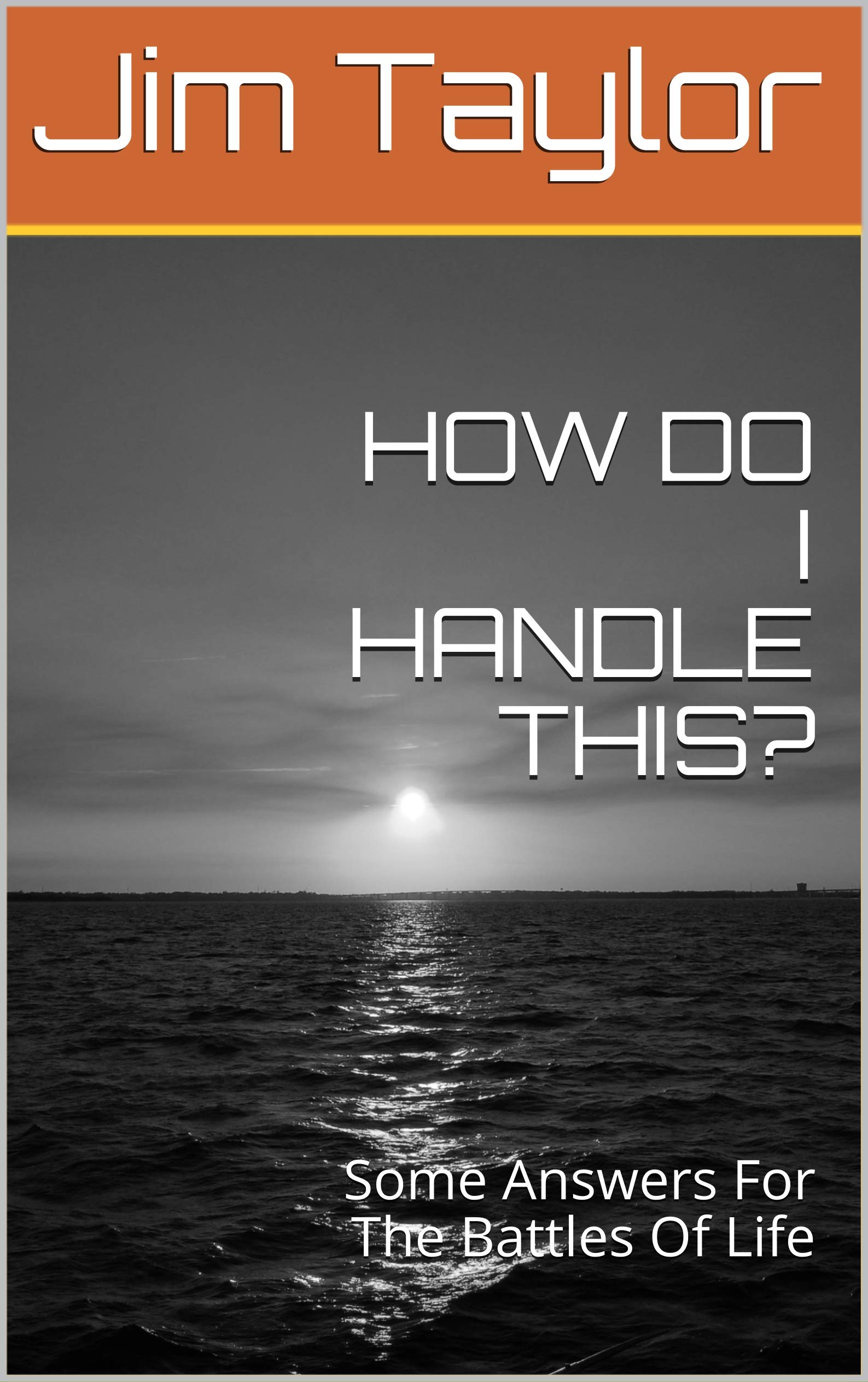 HOW DO I HANDLE THIS?: Some Answers For The Battles Of Life by Jim ...