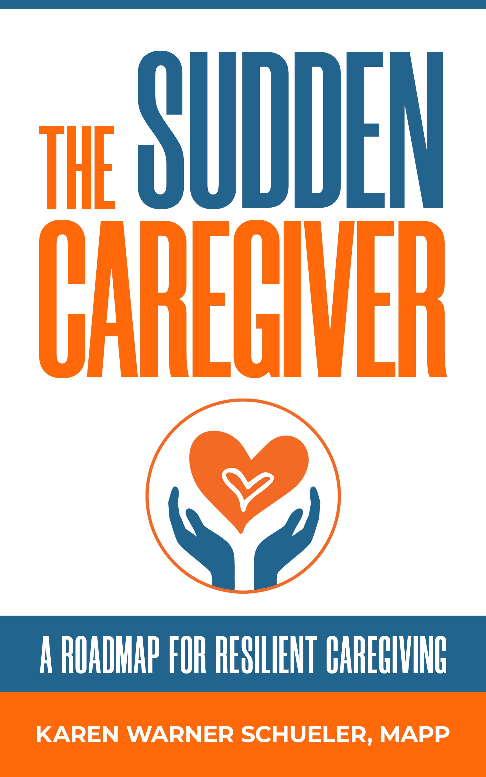 The Sudden Caregiver: A Roadmap for Resilient Caregiving by Karen ...