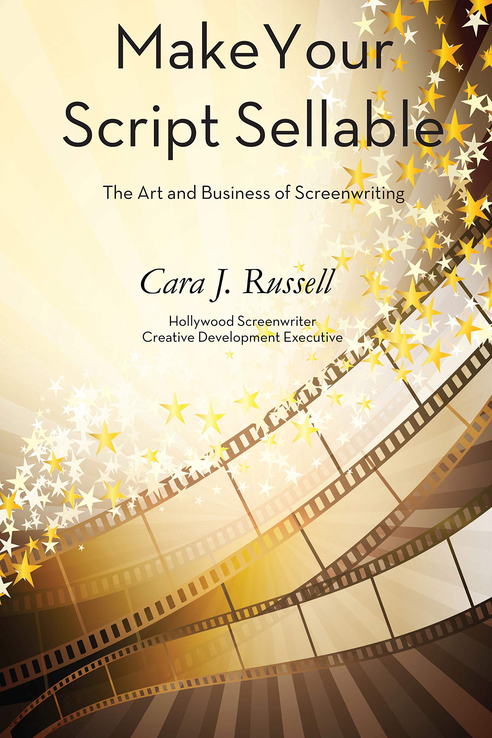 Make Your Script Sellable : The Art and Business of Screenwriting by ...