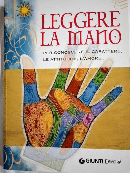 Leggere la mano: per conoscere il carattere, le attitudini, l'amore ...