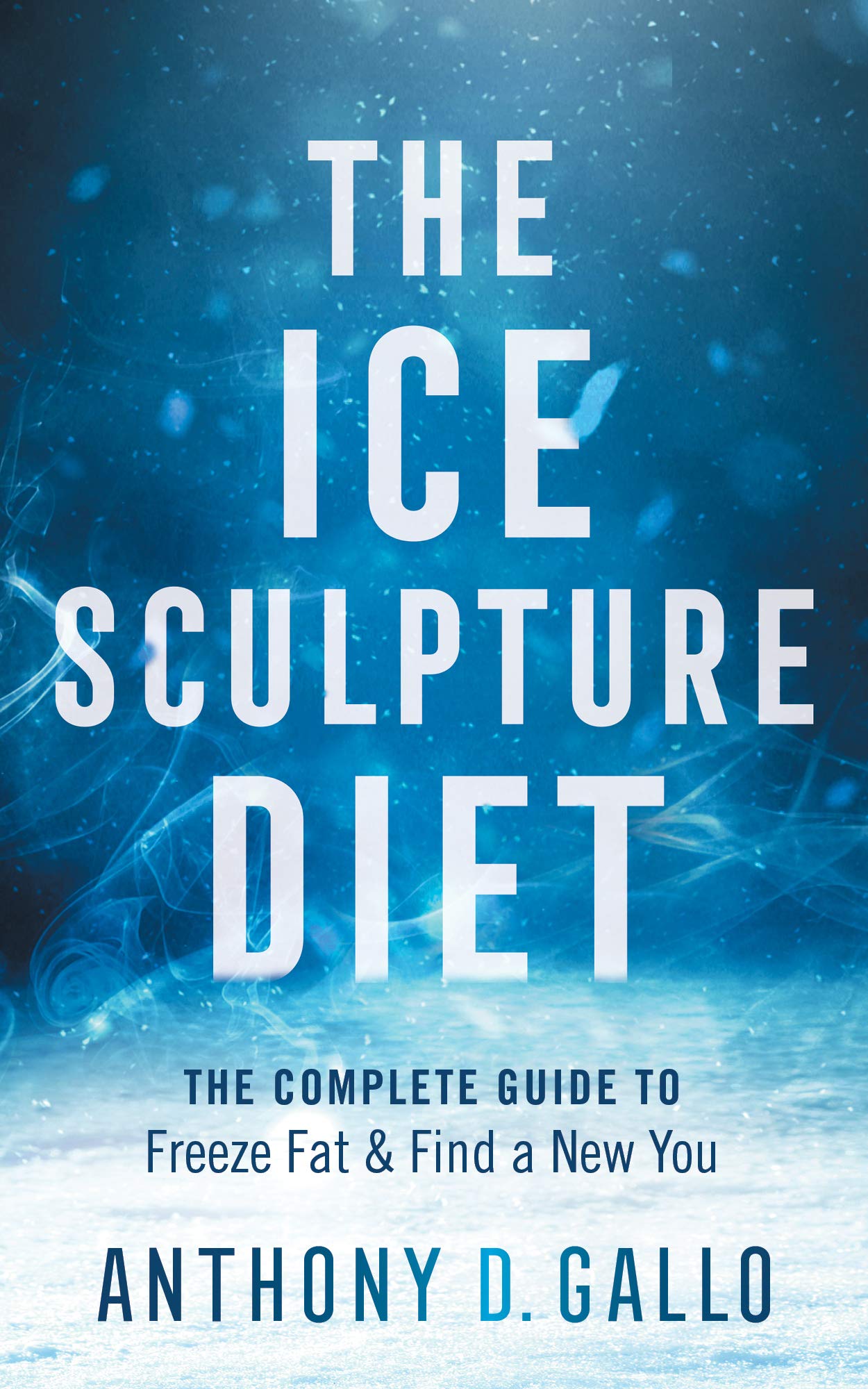 The Ice Sculpture Diet: The Complete Guide to Freeze Fat & Find a New ...