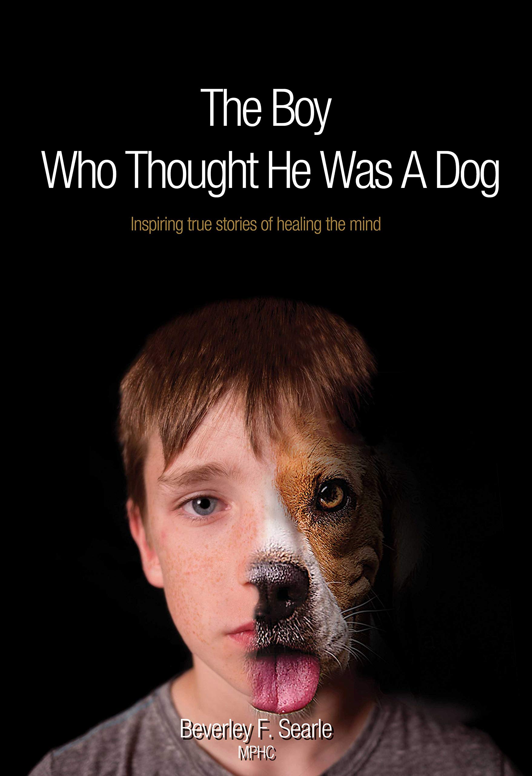 The Boy Who Thought He Was A Dog: Inspiring true stories of healing the ...