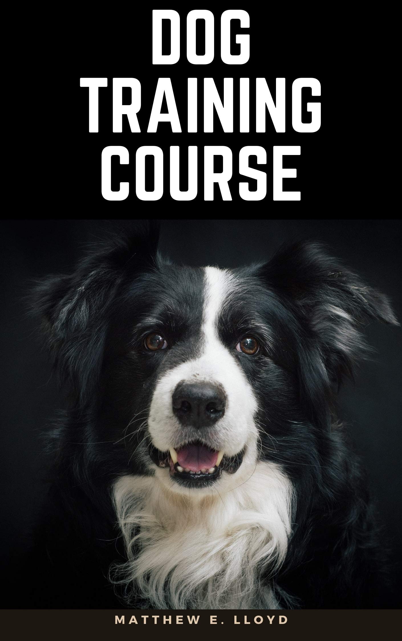 Dog Training Course: The Complete Guide To Train your Dog by Matthew E ...