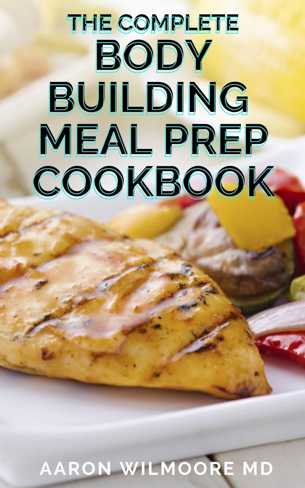 THE COMPLETE BODYBUILDING MEAL PREP COOKBOOK: The Effective Guide And Recipes to Build Muscle ...