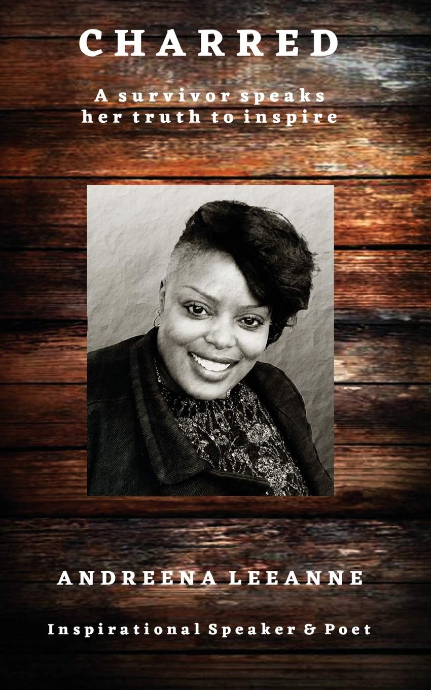 Charred: A survivor speaks her truth to inspire by Andreena Leeanne ...