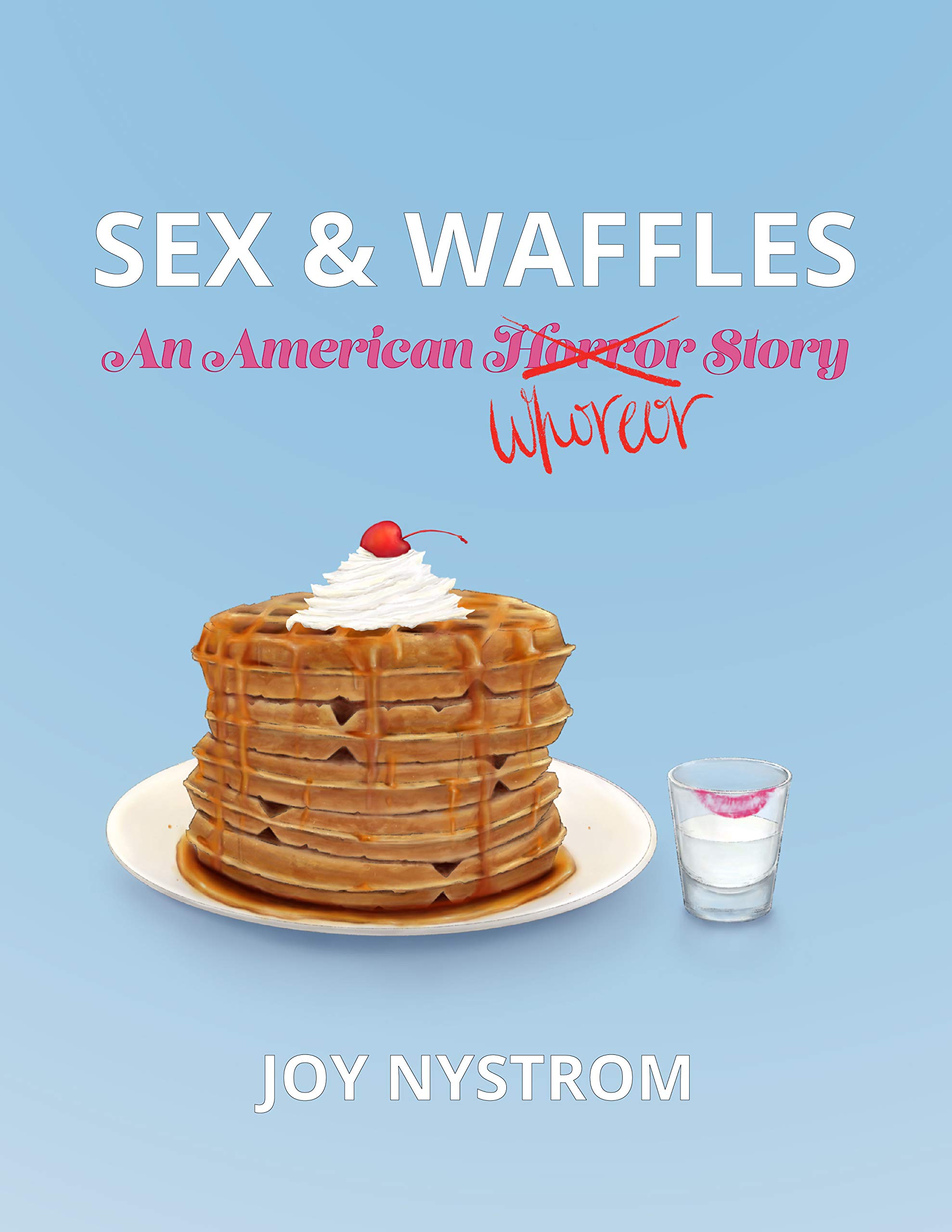 Sex and Waffles: An American Whoreor Story by Joy Nystrom | Goodreads