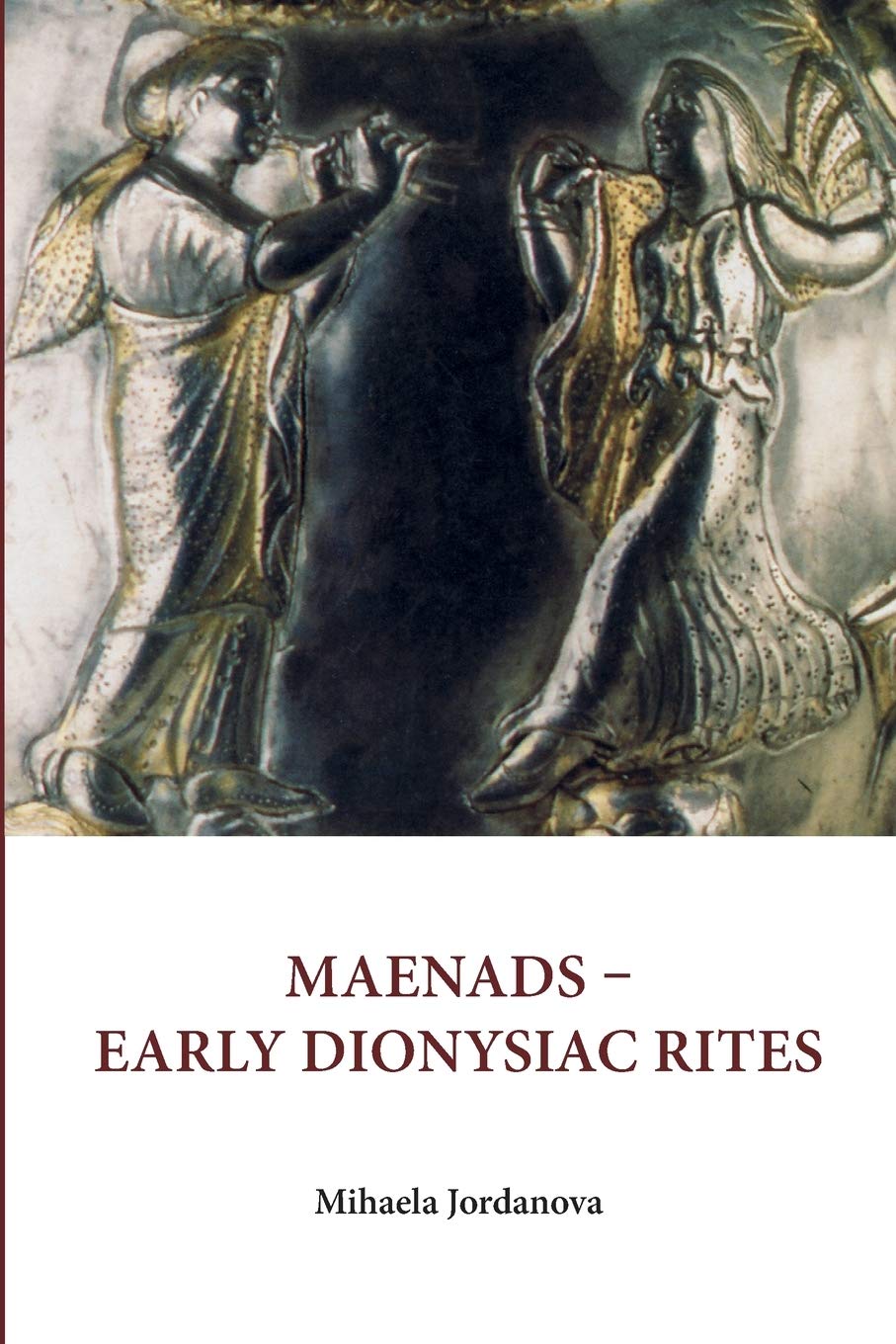 Maenads Early Dionysiac Rites by Michaela Panajotova Yordanova | Goodreads