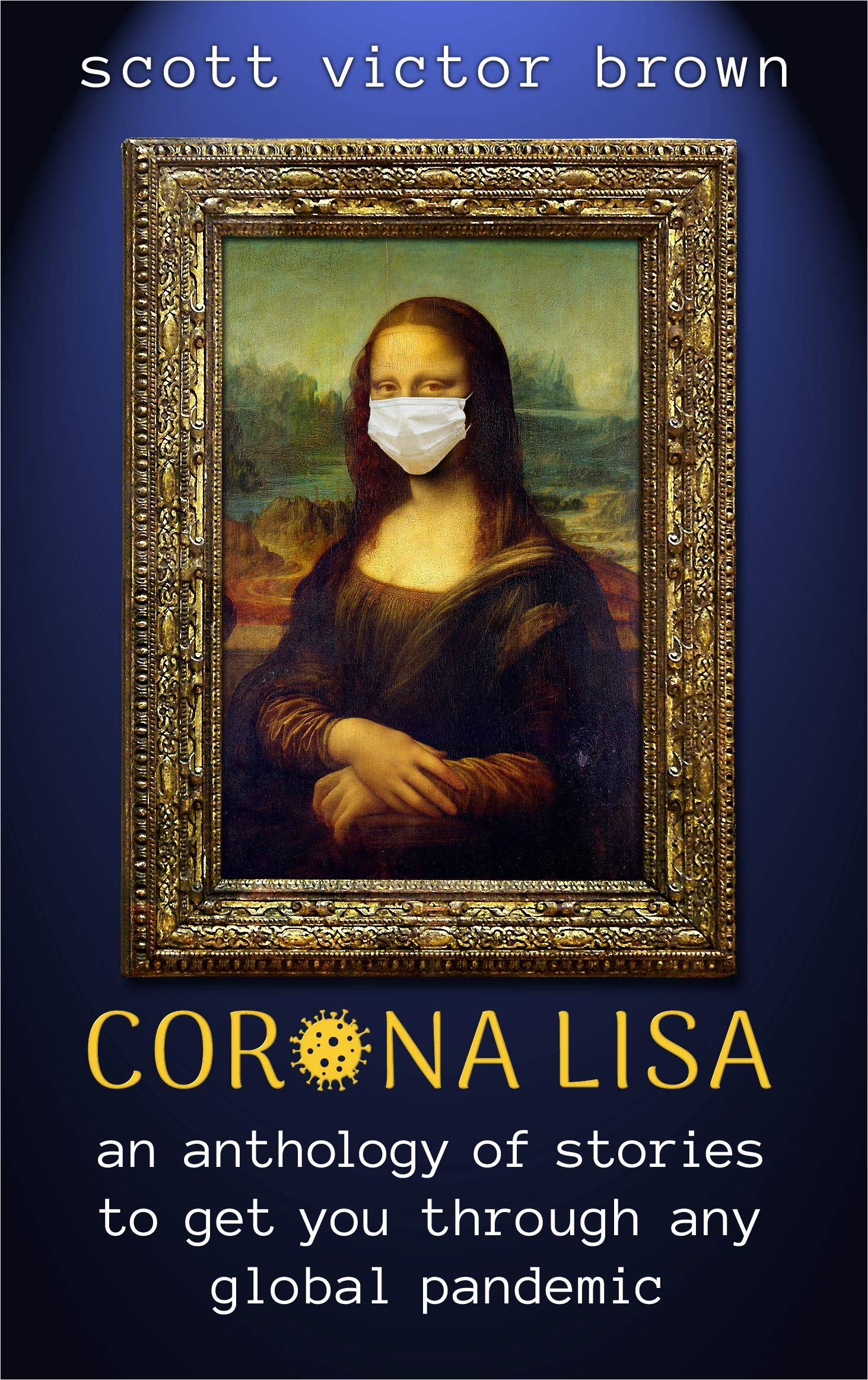 Corona Lisa: An Anthology Of Stories To Get You Through Any Global ...
