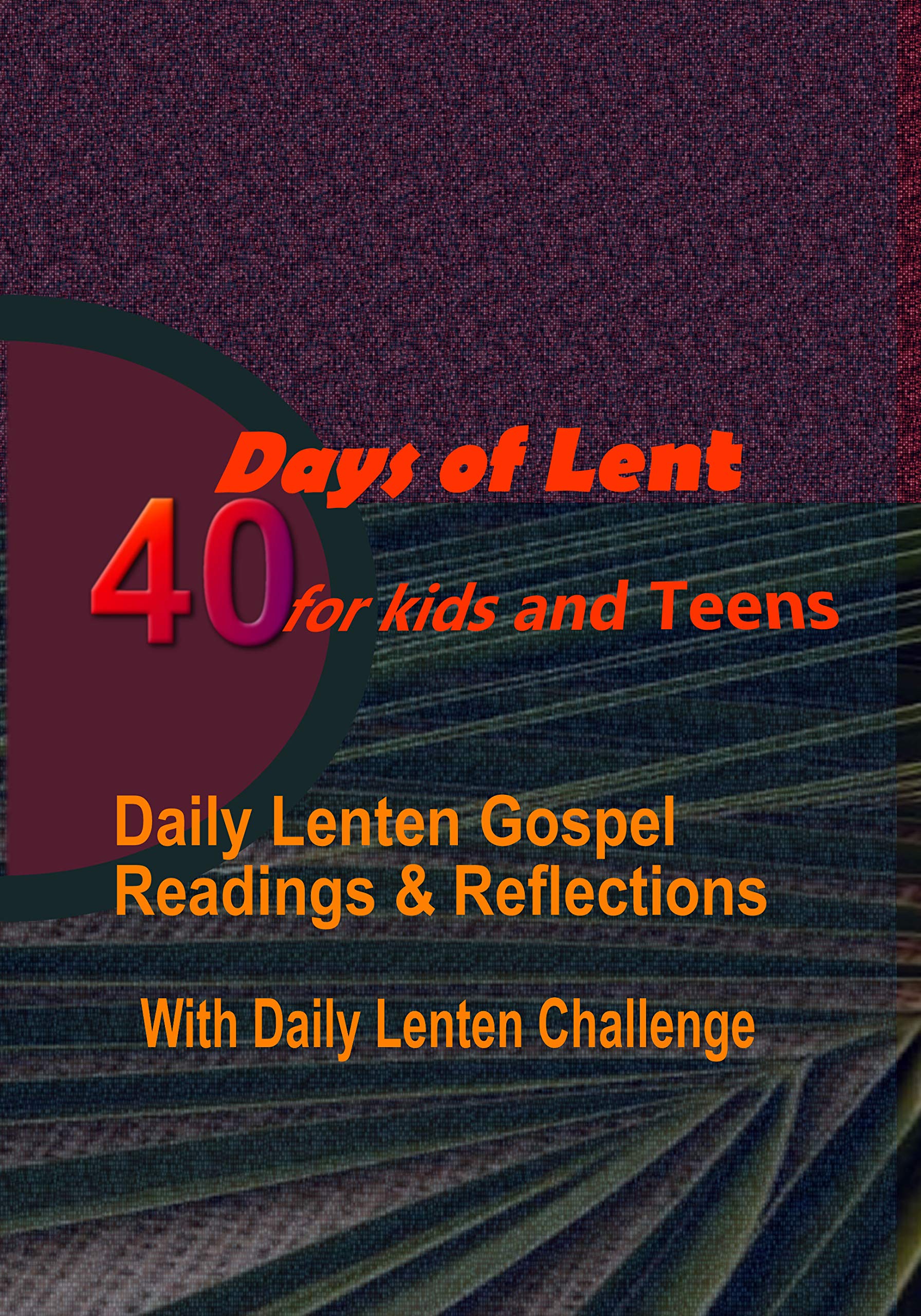 40 DAYS OF LENT FOR KIDS AND TEENS:: Daily Lenten Gospel Readings ...
