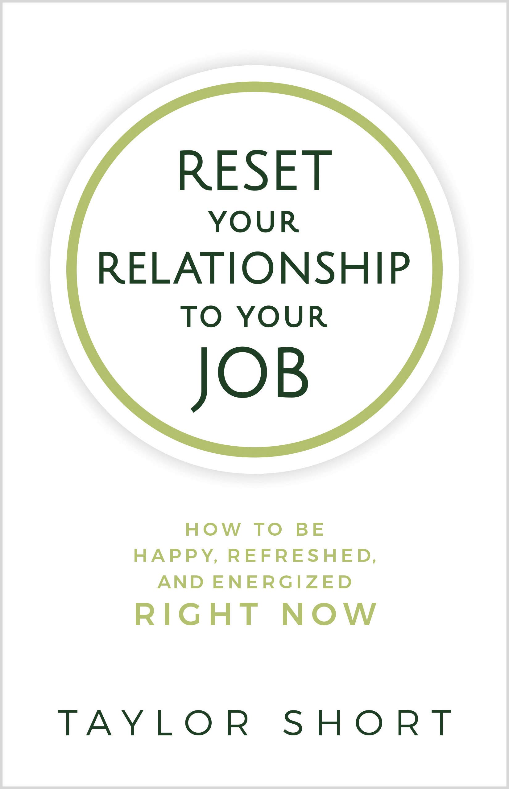 Reset Your Relationship to Your Job: How to Be Happy, Refreshed, and ...