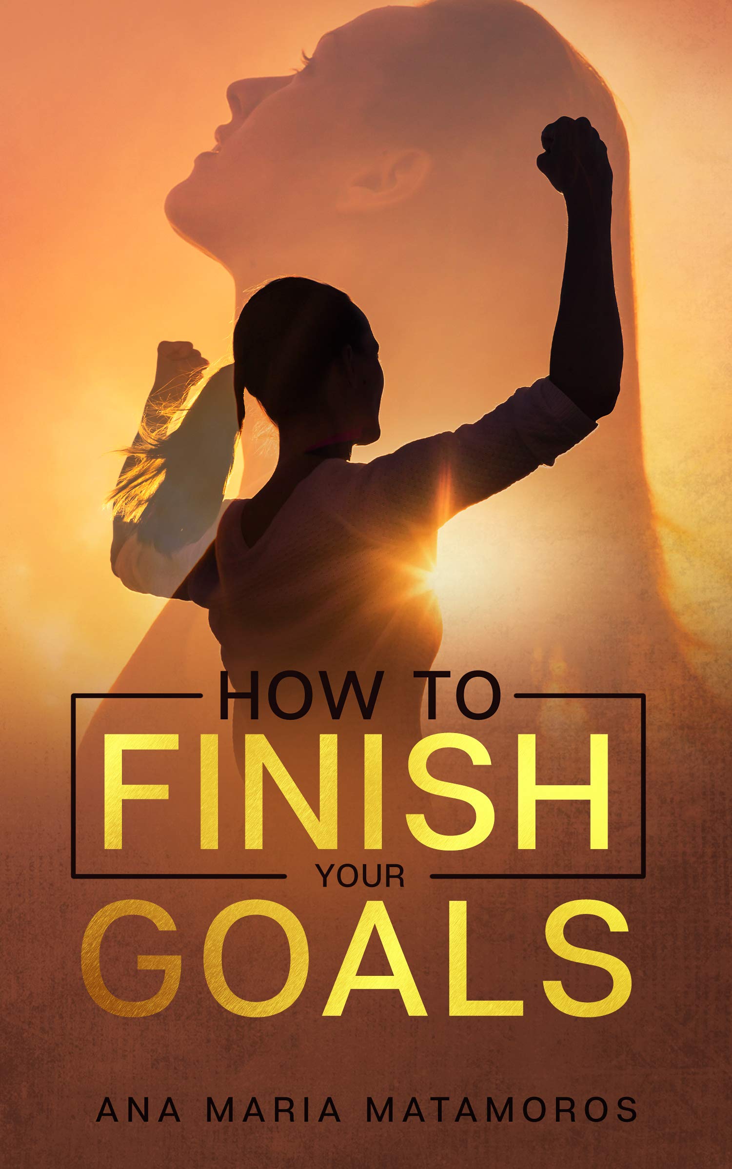 How to Finish your Goals by Ana María Matamoros | Goodreads