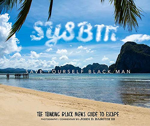 Save Yourself Black Man: The Thinking Black Men's Guide To Escape by John Bargyh | Goodreads