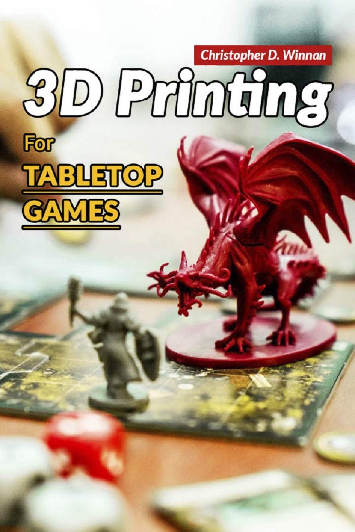 3D Printing for Tabletop Games by Christopher D. Winnan | Goodreads
