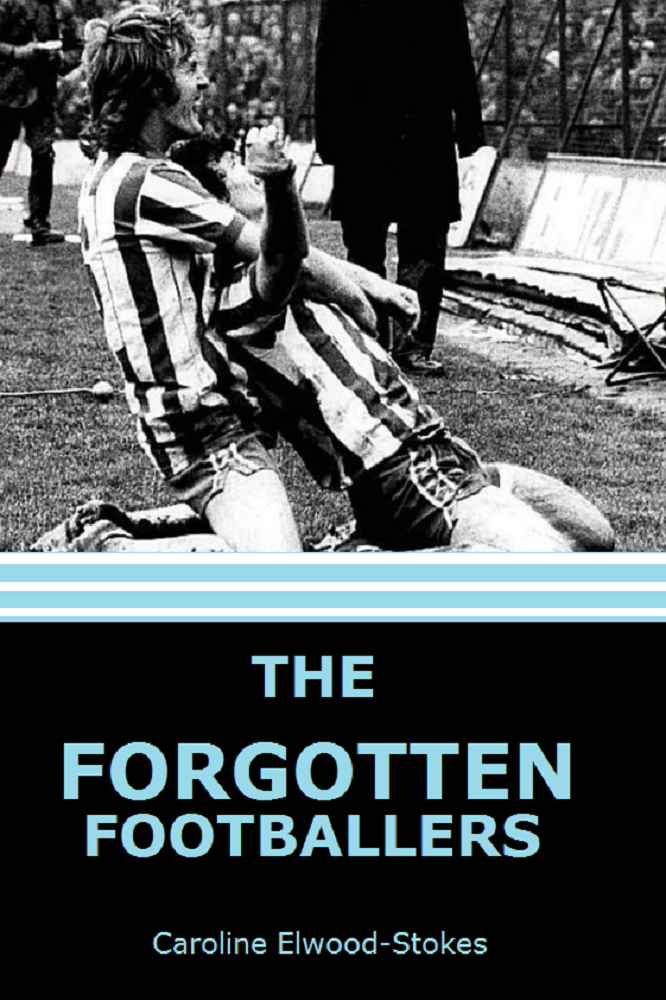 The forgotten footballers by Caroline Elwood-Stokes | Goodreads