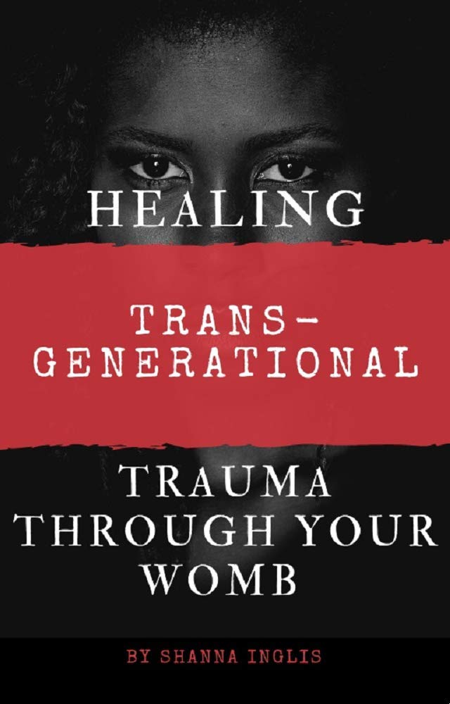 Healing Trans-Generational Trauma Through your Womb by Shanna Inglis ...