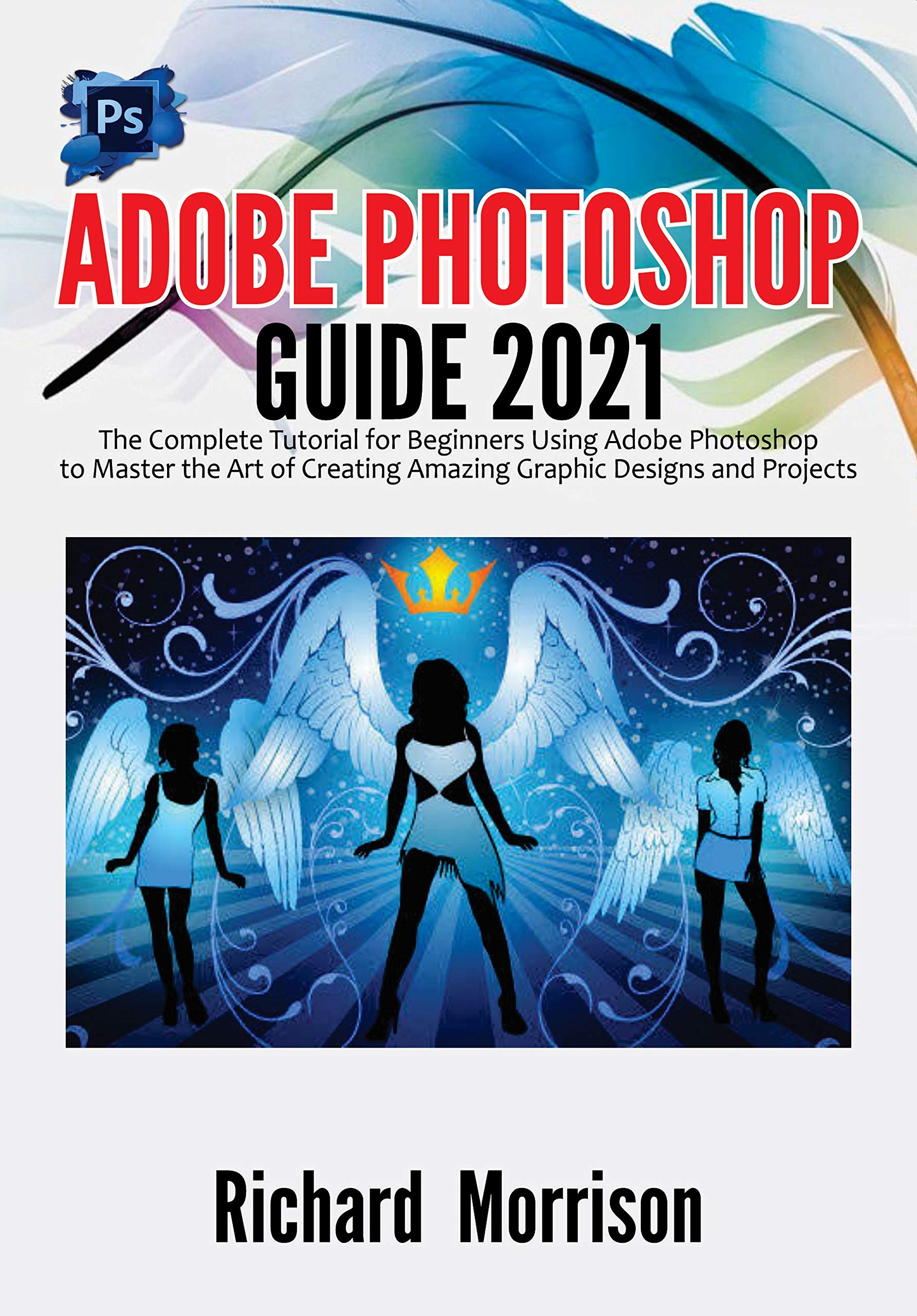 Adobe Photoshop Guide 2021: The Complete Tutorial for Beginners Using ...