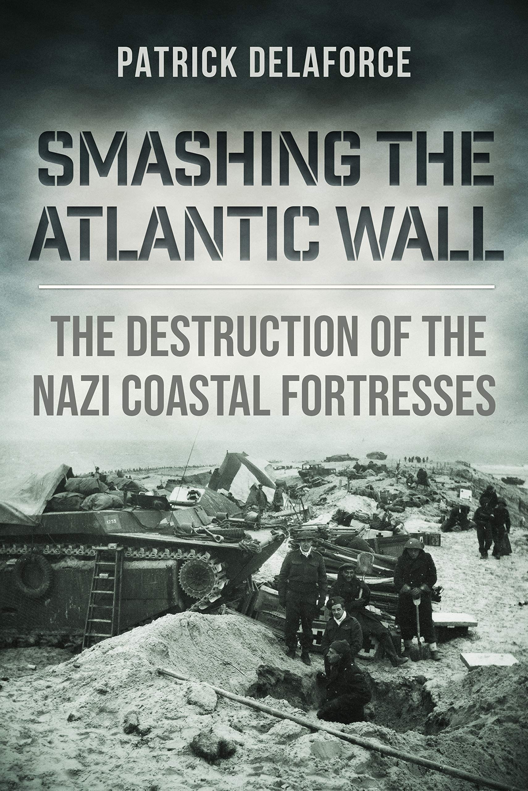 Smashing the Atlantic Wall: The destruction of Hitler's coastal ...