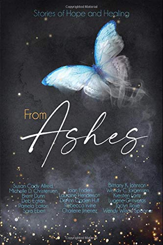 From Ashes: An Inspirational Non-fiction Anthology by Susan Cady Allred ...