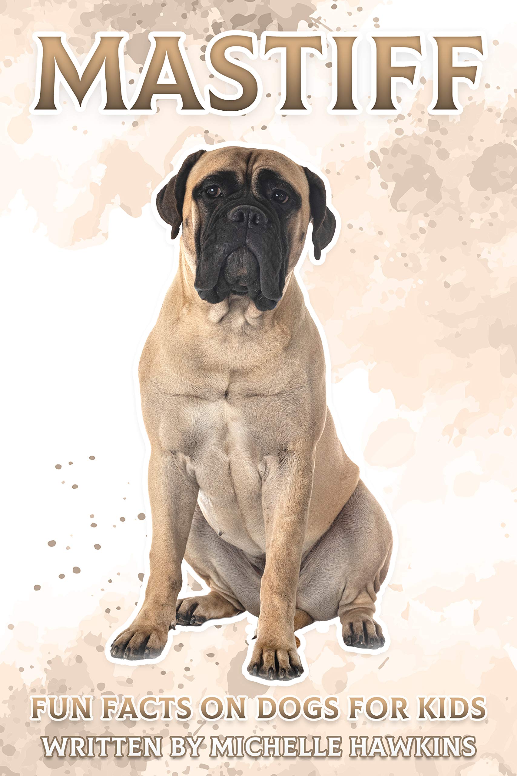 Mastiff: Fun Facts on Dogs for Kids #30 by Michelle Hawkins | Goodreads