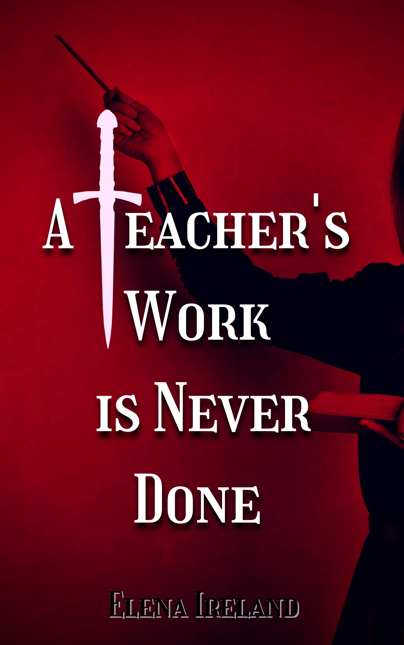A Teacher's Work is Never Done by Elena Ireland | Goodreads