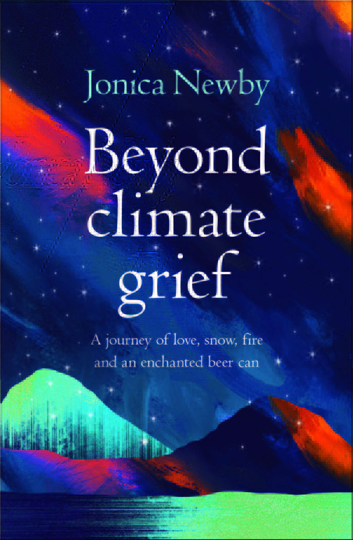 Beyond Climate Grief: A journey of love, snow, fire and an enchanted ...
