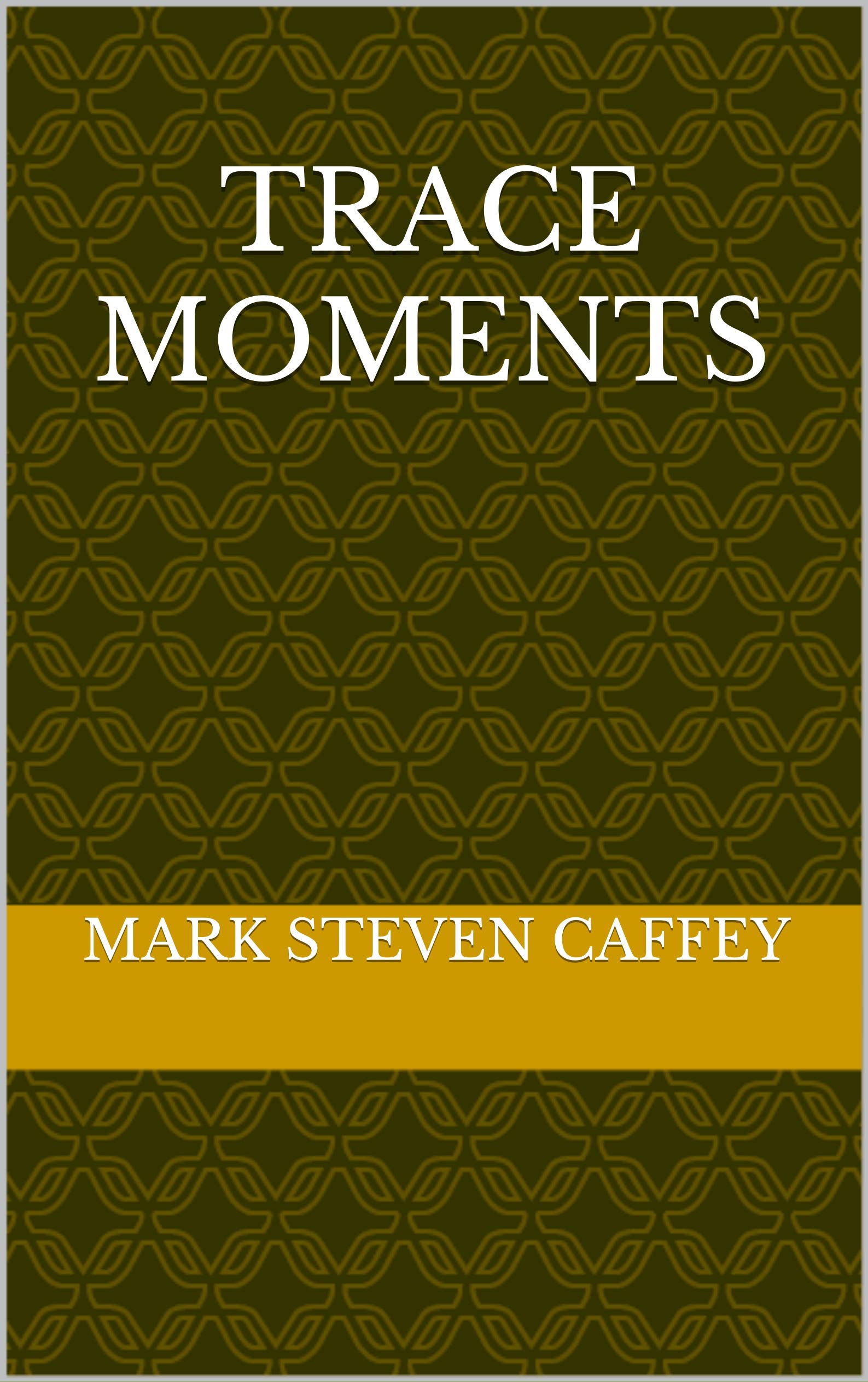 Trace Moments by Mark Steven Caffey | Goodreads