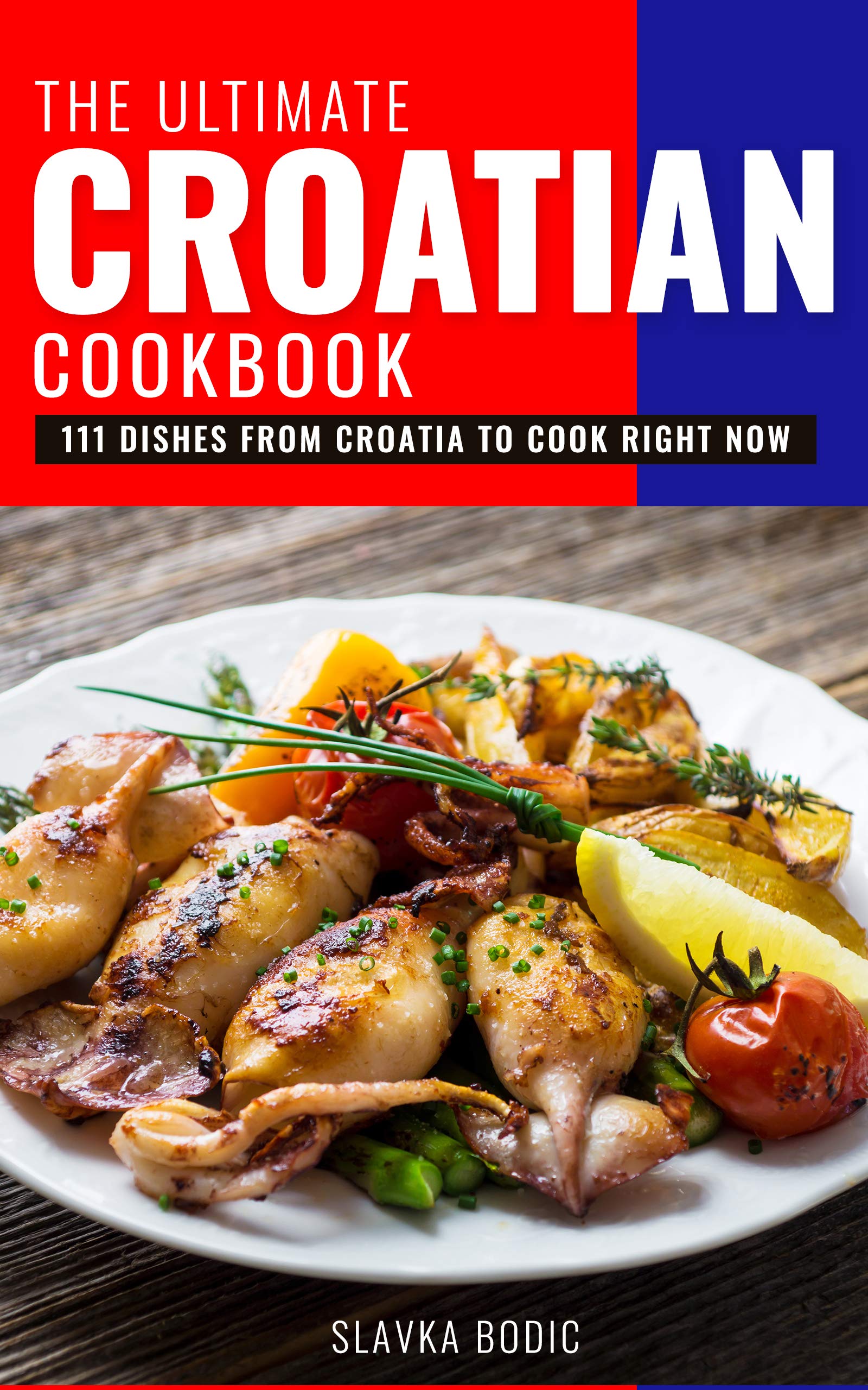 The Ultimate Croatian Cookbook: 111 Dishes From Croatia To Cook Right ...