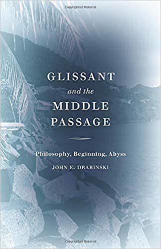 Glissant and the Middle Passage: Philosophy, Beginning, Abyss by John E ...