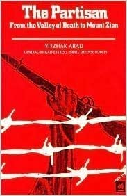 The Partisan: From the Valley of Death to Mt. Zion by Yitzhak Arad ...