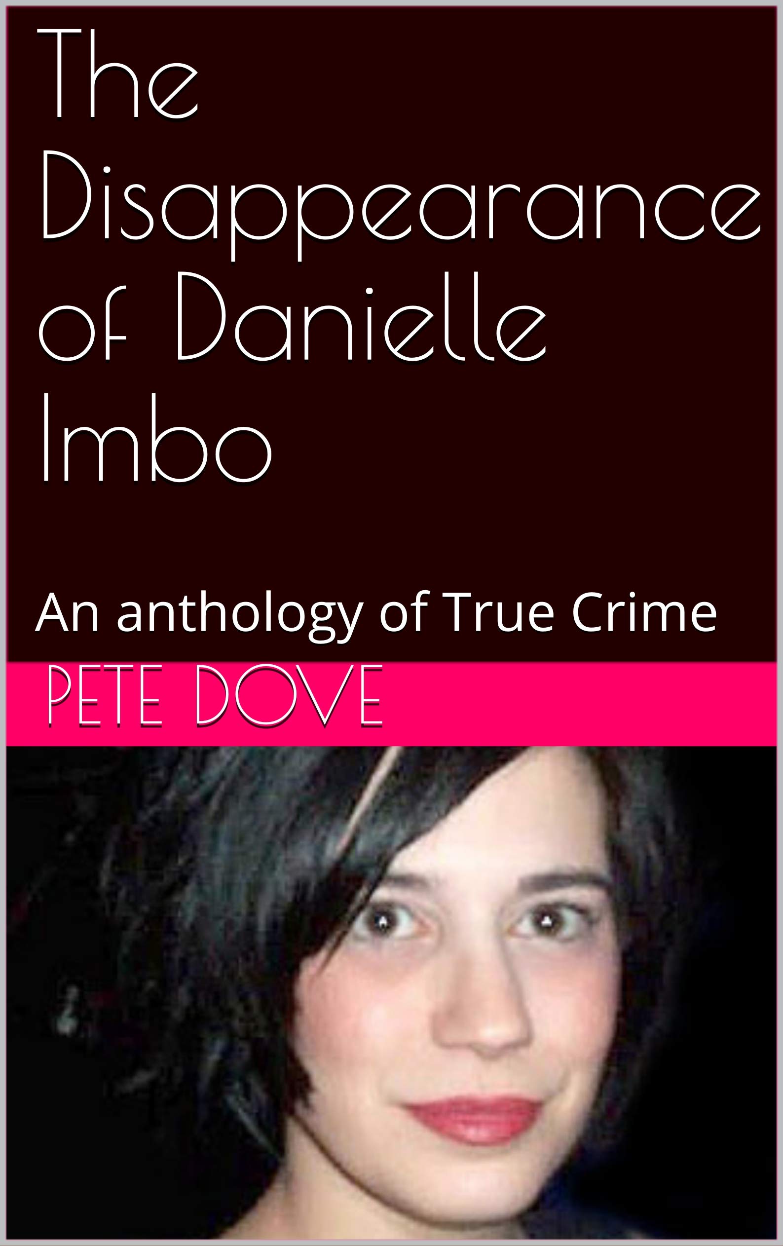 The Disappearance of Danielle Imbo: An anthology of True Crime by Pete ...