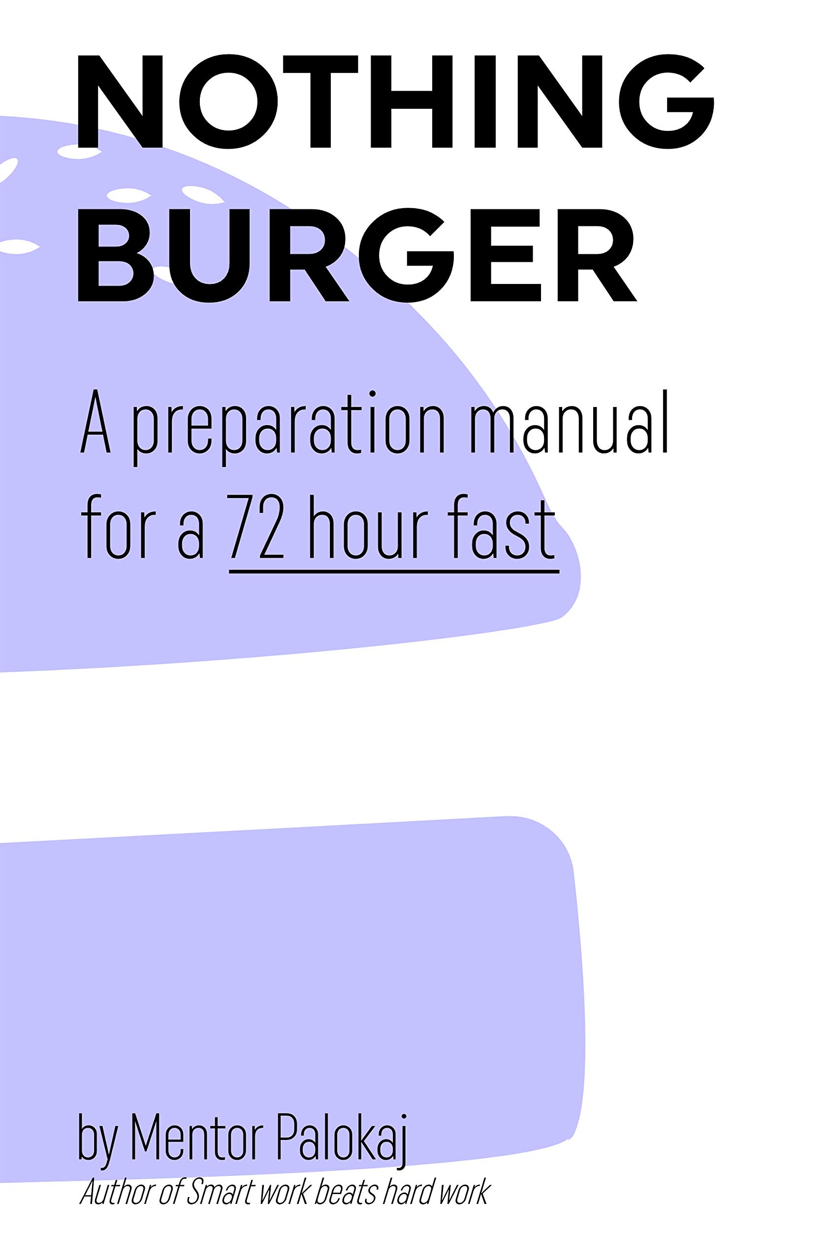 Nothing Burger: A preparation manual for a 72 hour fast by Mentor ...