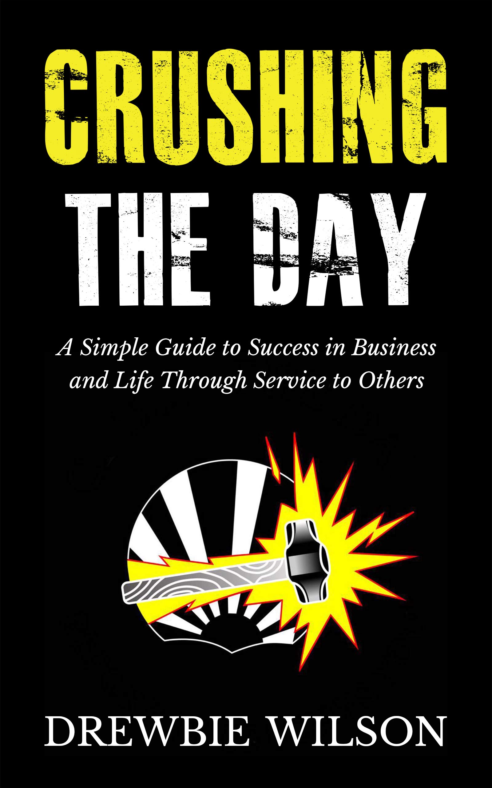 Crushing The Day: A Simple Guide to Success in Business and Life ...