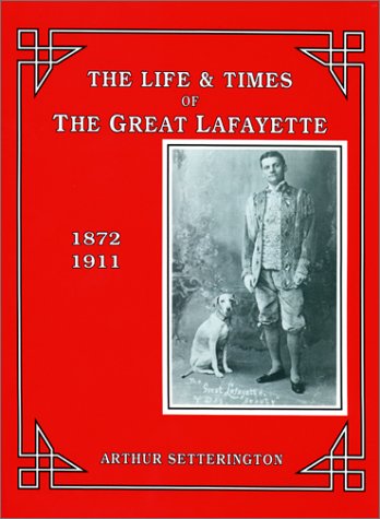 The Life & Times Of The Great Lafayette by Arthur Setterington | Goodreads
