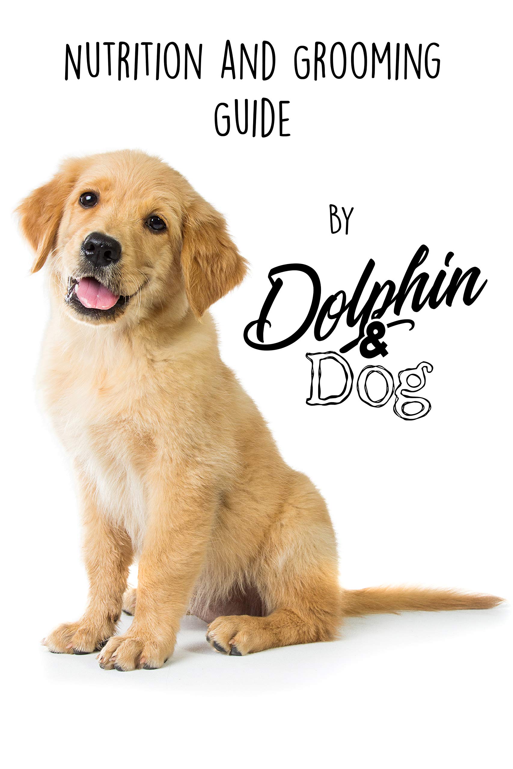 Nutrition and Grooming Guide by Dolphin and Dog by Dolphin Dog | Goodreads