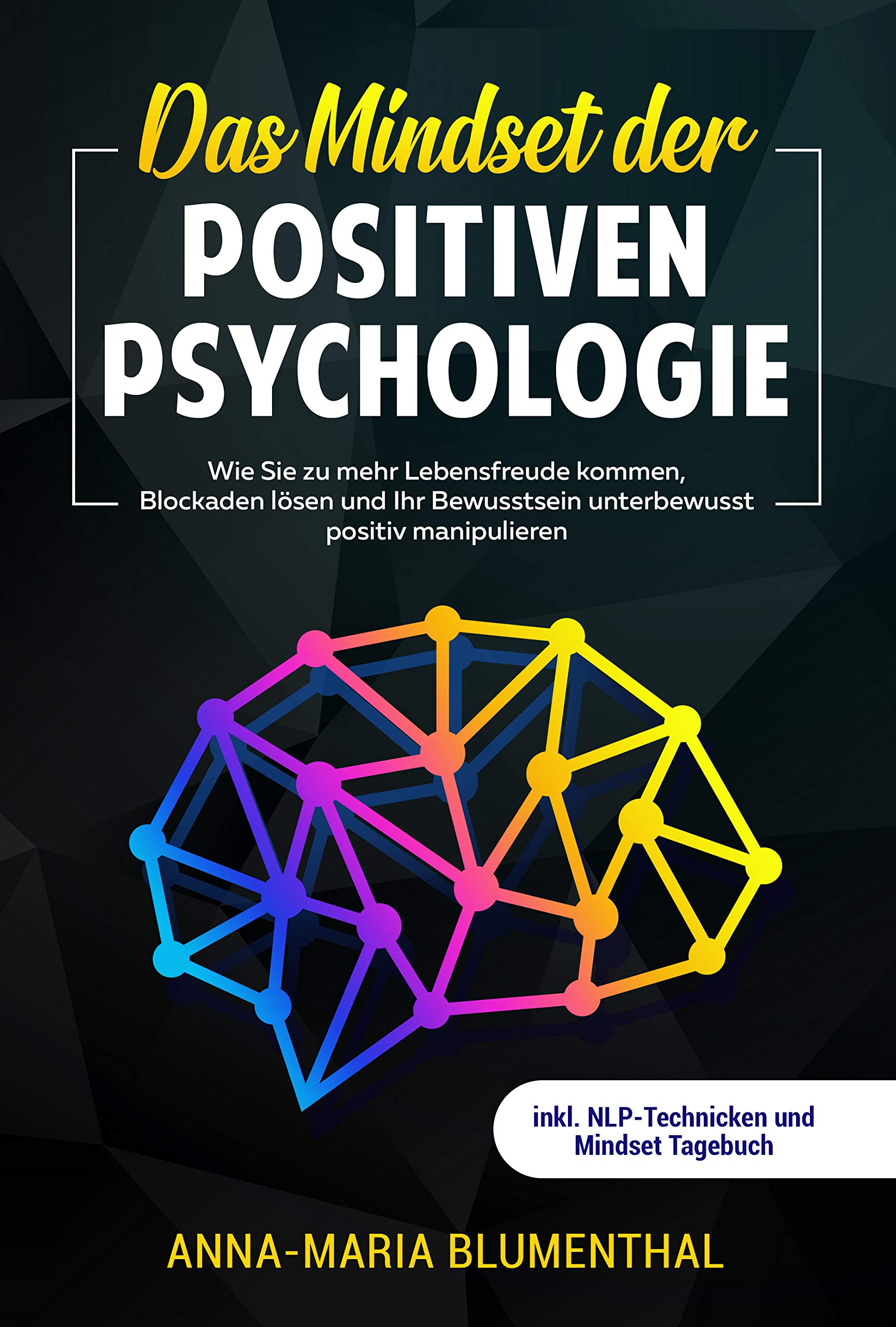 Das Mindset der Positiven Psychologie: Wie Sie zu mehr Lebensfreude kommen, Blockaden lösen und ...