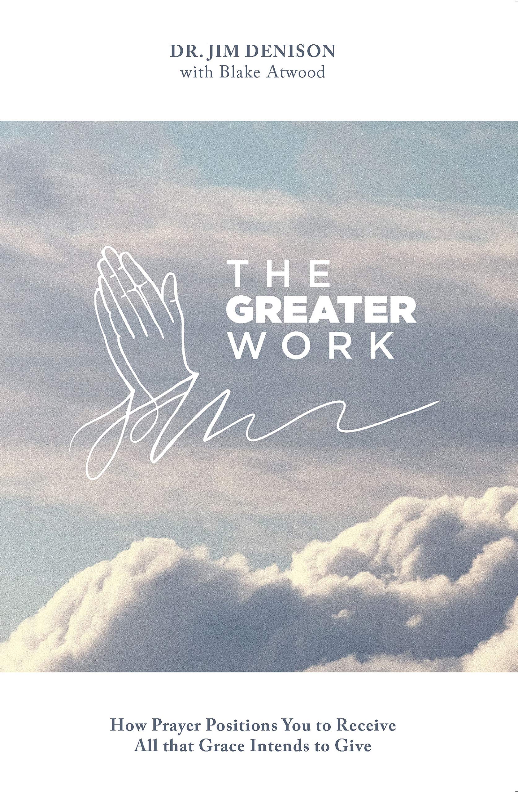 The Greater Work: How Prayer Positions You to Receive All that Grace ...