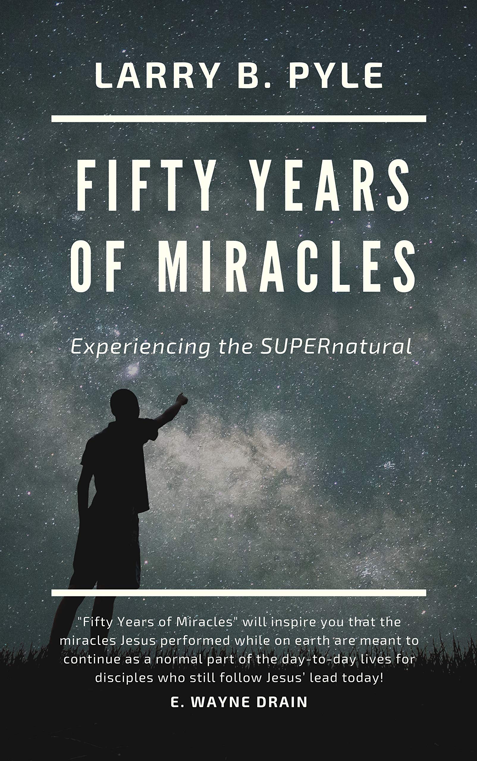 Fifty Years of Miracles: Experiencing the SUPERnatural by Larry B. Pyle ...