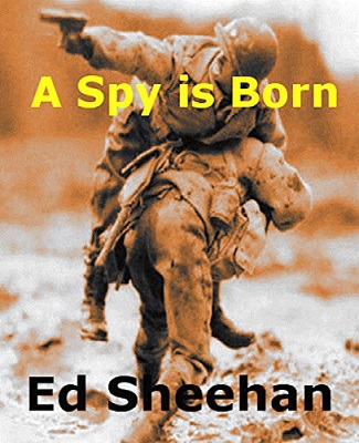 A Spy is Born: A Pat O'Sheen Novel by Ed Sheehan | Goodreads